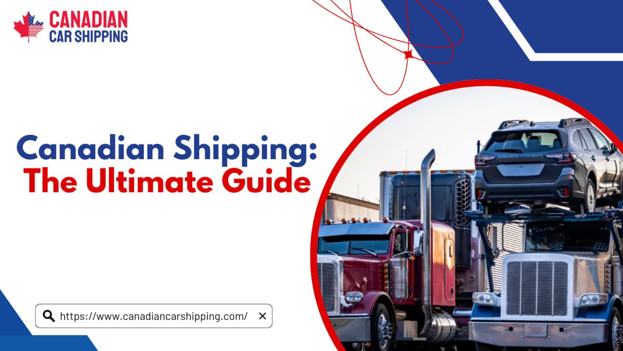 Canadian Shipping: A Complete Guide to Car Shipping
