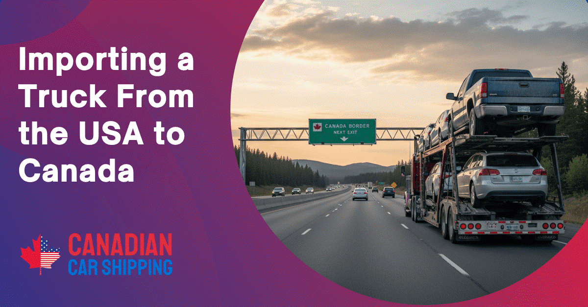 Import a Truck From the USA to Canada | Safe Transport