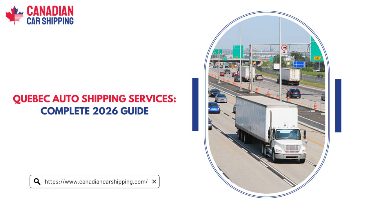 Reliable Quebec Auto Shipping Services for Safe Transport
